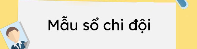 Mẫu sổ chi đội và hướng dẫn cách ghi sổ chi đội chuẩn